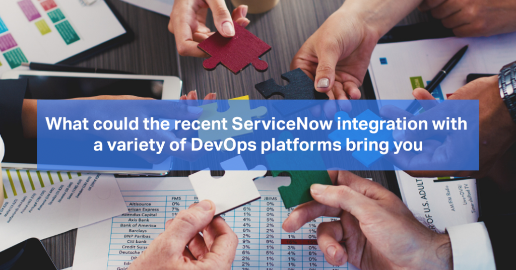 What could the recent ServiceNow integration with a variety of DevOps ...